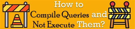 How To Compile Queries And Not Execute Them Interview Question Of