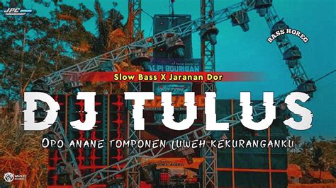 Dj Tulus Opo Anane Tomponen •slow Bass X Jaranan Dor Viral Tiktok