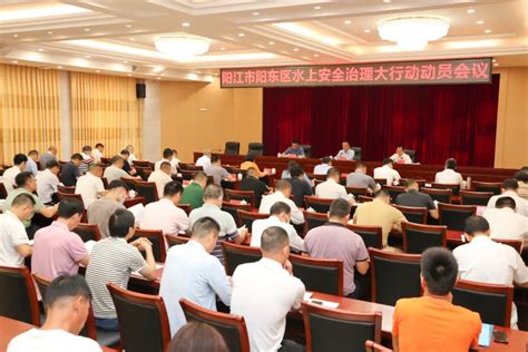 阳东区召开水上安全治理大行动动员会议 阳江市阳东区人民政府门户网站