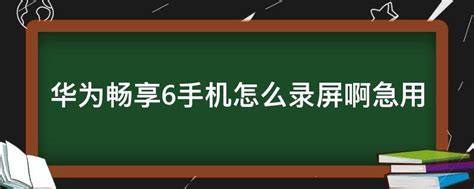 华为畅享6手机怎么录屏啊急用 业百科