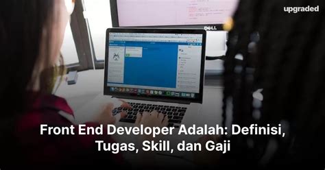 Front End Developer Adalah Definisi Tugas Skill Dan Gaji