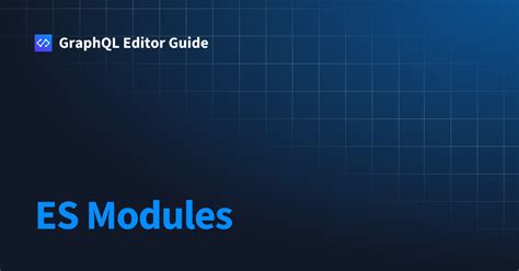 es modules graphql editor guide