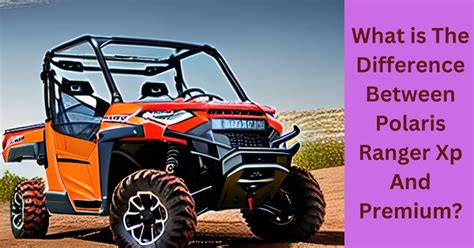 What Is The Difference Between Polaris Ranger Xp And Premium