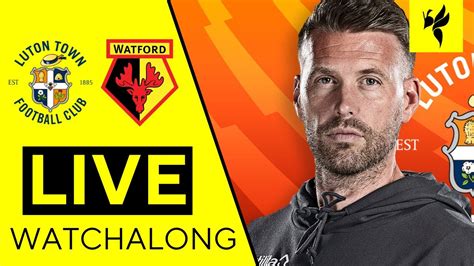Luton Town Vs Watford Live Watchalong Youtube