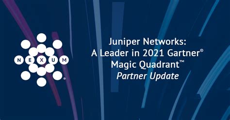Juniper Networks A Leader In 2021 Gartner Magic Quadrant • Nexum Inc