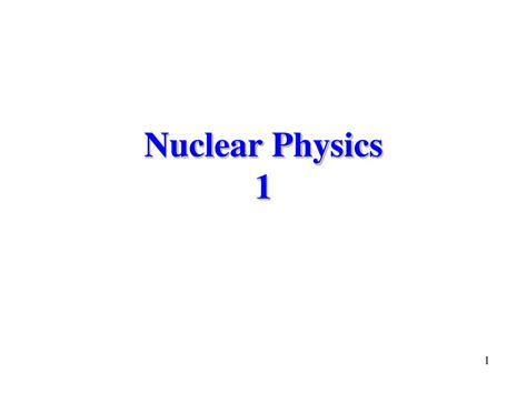 Ppt Nuclear Physics 1 Powerpoint Presentation Free Download Id3125031