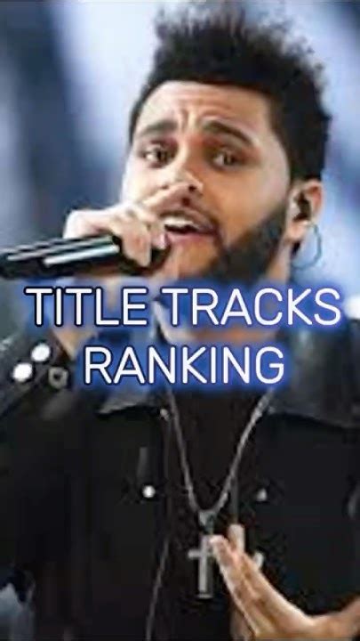 Ranking All The Weeknd Title Tracks Theweeknd Youtube