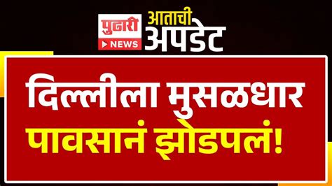Pudhari News दिल्लीला मुसळधार पावसानं झोडपलं Delhi Rain News Today