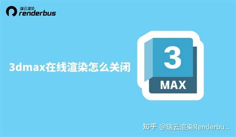 3dmax在线渲染怎么取消怎么关闭云渲染 知乎