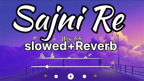 Sajni Re Song Arijit Singh Lofislowedreverb Songs Wow Lofi