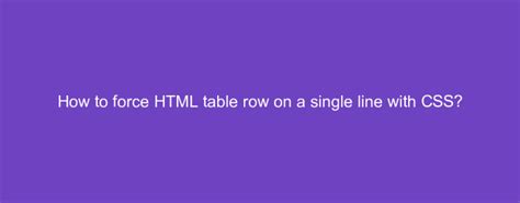 How To Force Html Table Row On A Single Line With Css