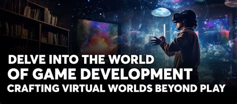 Delve Into The World Of Game Development Crafting Virtual Worlds