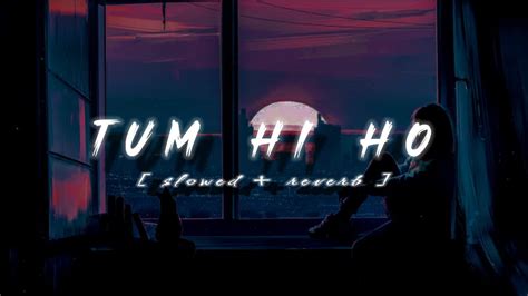 Tum Hi Ho Arijit Singh Slowed Reverb Songio Youtube