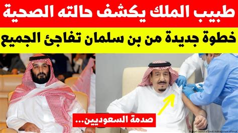 طبيب الملك سلمان يكشف حالة الملك سلمان خطوة جديدة من بن سلمان تفاجئ