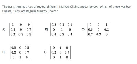 Solved The Transition Matrices Of Several Different Markov Chegg Com