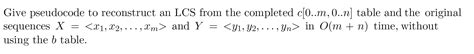 Solved Give Pseudocode To ﻿reconstruct An Lcs ﻿from The