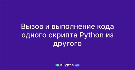 Вызов и выполнение кода одного скрипта Python из другого