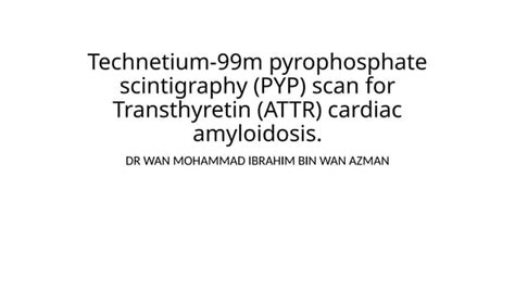 Technetium 99m Pyrophosphate Scintigraphy Pyp Scan Forpptx