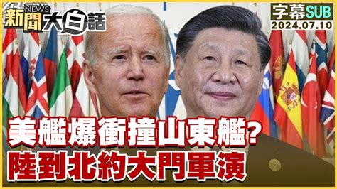 Sub 美艦爆衝撞山東艦？中國大陸到北約大門軍演 新聞大白話 20240710 字幕版 Youtube