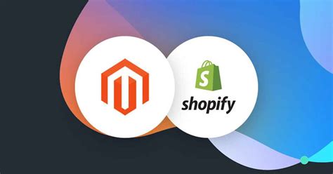 Magento Vs Shopify A Comprehensive Comparison And Guide To Migration