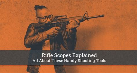 Rifle Scopes Explained Why You Need Them And What To Know