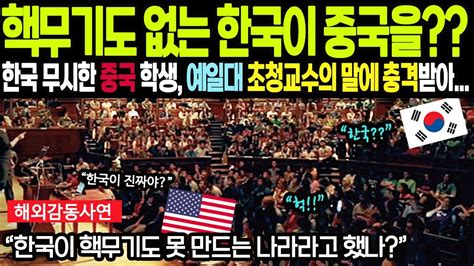 해외감동사연 한국 무시한 중국 학생 예일대 초청교수의 말에 충격받아”핵무기도 없는 한국이 중국을” Youtube