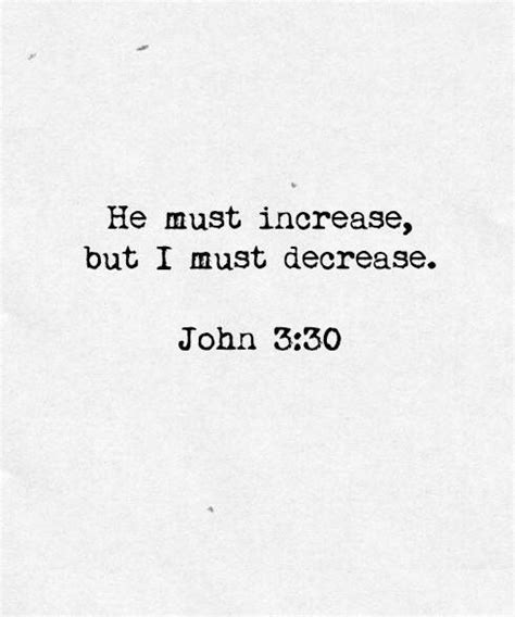 He Must Increase But I Must Decrease Scripture Quotes Bible Quotes