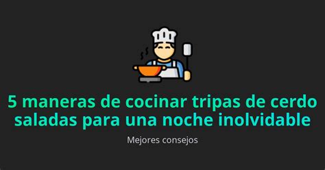 Descubre Cómo Cocinar Tripas De Cerdo Saladas De Forma Deliciosa