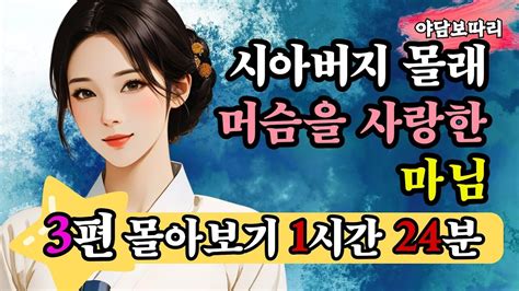 [야담보따리 몰아보기6] 마님을 사랑한 머슴이 시아버지에게 혼인을 승낙받아 부부가되는데 조선시대 전설 민담