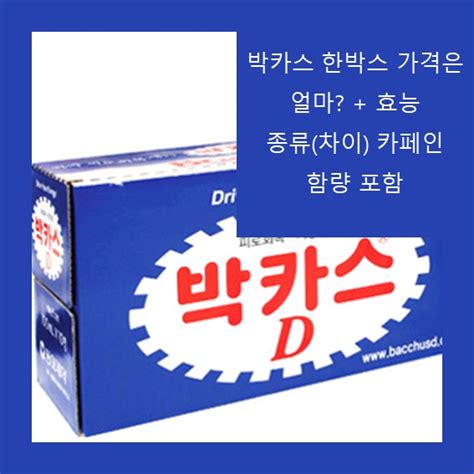 박카스 한박스 가격은 얼마 효능 종류 차이 카페인 함량 포함 네이버 블로그
