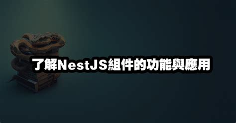 了解nestjs組件的功能與應用 Yt小礦工挖挖礦