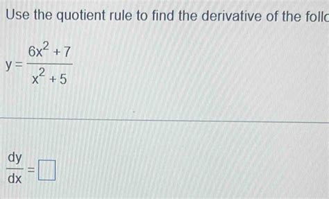 solved use the quotient rule to find the derivative of the folld y