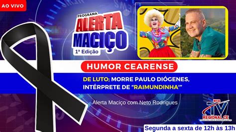 1ª Edição Alerta Maciço Humor Cearense de luto morre Paulo Diógenes