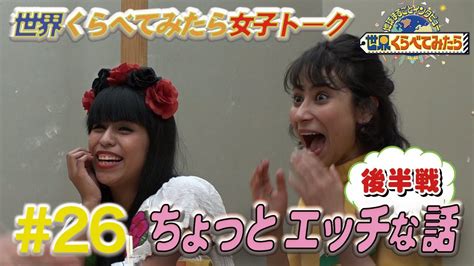 【世界くらべてみたら】せかくら女子トーク！中盤戦～ちょっとエッチな話2～ Youtube