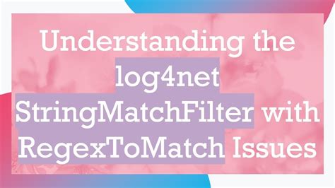 Understanding The Log4net Stringmatchfilter With Regextomatch Issues Youtube