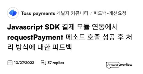Javascript Sdk 결제 모듈 연동에서 Requestpayment 메소드 호출 성공 후 처리 방식에 대한 피드백