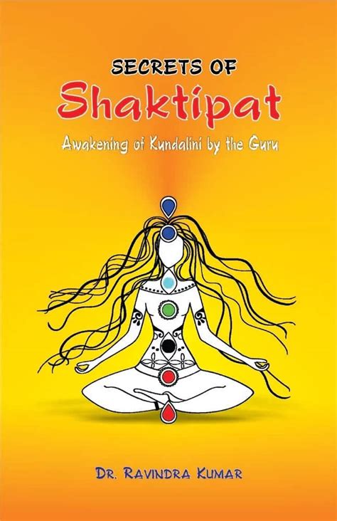 Secrets Of Shaktipat Awakening Of Kundalini By The Guru Dr Ravindra