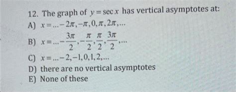 Solved 12 The Graph Of Y Secx Has Vertical Asymptotes At