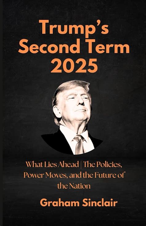 Trumps Second Term 2025 What Lies Ahead The Policies Power Moves