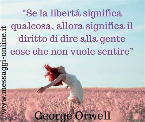 George Orwell Se la libertà significa qualcosa allora significa il diritto di dire alla gente
