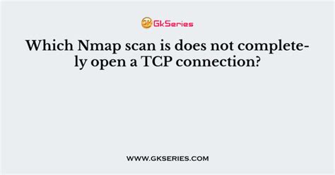 Which Nmap Scan Is Does Not Completely Open A TCP Connection