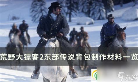荒野大镖客2东部传说背包怎么做 东部传说背包制作材料介绍荒野大镖客2九游手机游戏