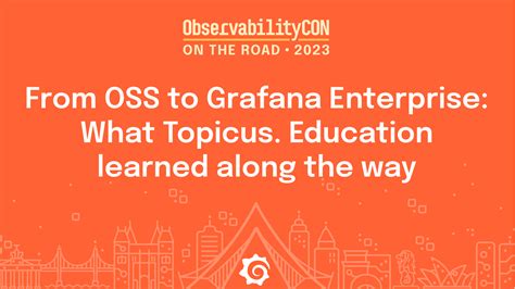 Observabilitycon On The Road From Oss To Grafana Enterprise What Topicus Education Learned