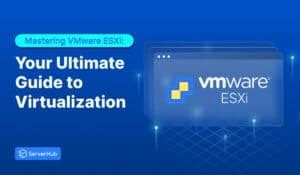 Mastering VMware ESXi An Ultimate Guide To Virtualization ServerHub Knowledge Base