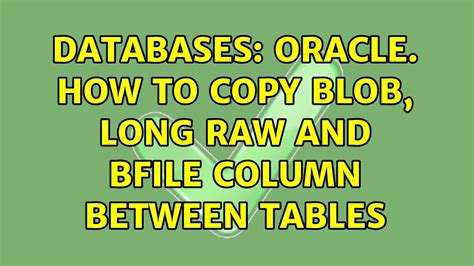 Databases Oracle How To Copy BLOB LONG RAW And BFILE Column Between