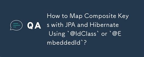How To Map Composite Keys With Jpa And Hibernate Using `idclass` Or