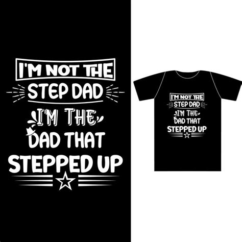 Im Not The Step Dad Im The Dad That Stepped Up Design For Fathers Day