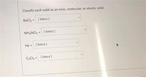 Classify Each Solid As An Ionic Molecular Or Atomic