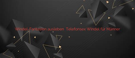 Windel Fantasien ausleben Telefonsex Windel für Männer