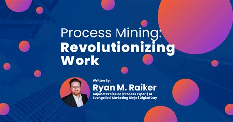 Process Mining Revolutionizing Work By Ryan M Raiker Mba The